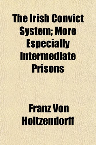 The Irish Convict System; More Especially Intermediate Prisons : Amazon ...
