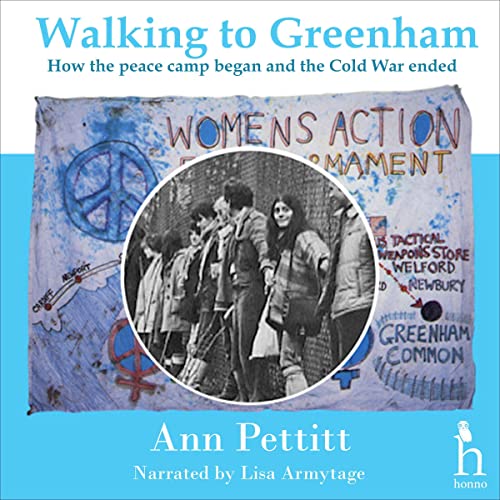 Walking to Greenham: How the Peace-Camp Began and the Cold War Ended ...