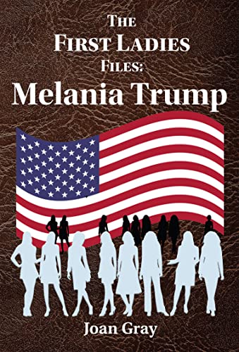 Amazon.com: The First Ladies Files: Melania Trump eBook : gray, joan ...