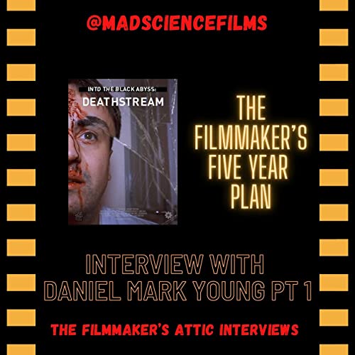 The Filmmaker s Five Year Plan Interview With Daniel Mark Young Pt 1 Mad Science Podcast the-filmmaker-s-five-year-plan-interview-with-daniel-mark-young-pt-1-mad-science-podcast
