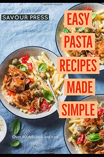 Easy Pasta Recipes Made Simple: Over 40 Easy and Delicious Pasta ...