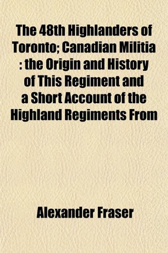The 48th Highlanders of Toronto; Canadian Militia: The Origin and ...