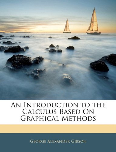 An Introduction to the Calculus Based On Graphical Methods: Gibson ...