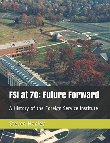 FSI at 70: Future Forward: A History of the Foreign Service Institute ...
