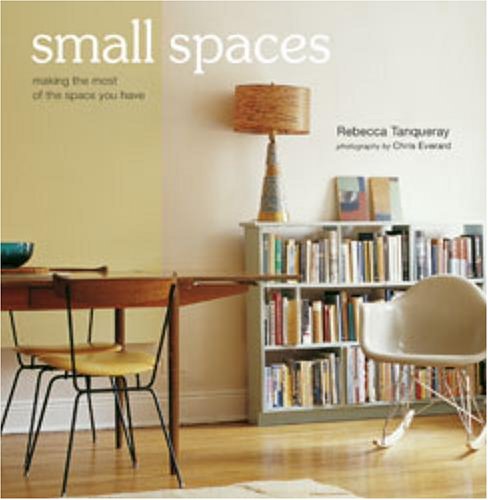 Small Spaces: Making the Most of the Space You Have: Tanqueray, Rebecca ...