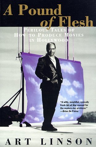 By Art Linson A Pound of Flesh: Perilous Tales of How to Produce Movies ...