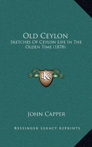 Old Ceylon: Sketches Of Ceylon Life In The Olden Time (1878): Capper, John: 9781164993940 ...