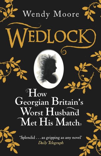 Wedlock: How Georgian Britain's Worst Husband Met His Match eBook ...