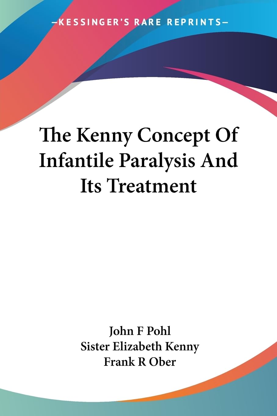 The Kenny Concept Of Infantile Paralysis And Its Treatment: Pohl, John ...