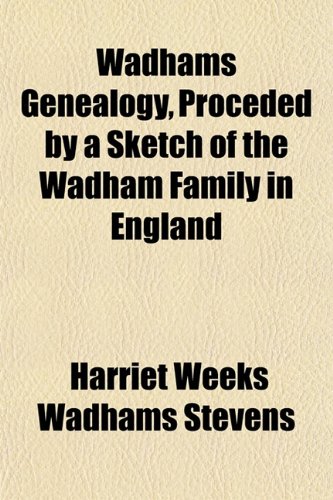 Wadhams Genealogy, Proceded by a Sketch of the Wadham Family in England ...