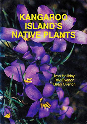 Kangaroo Island's Native Plants: Holliday, Ivan; Overton, Bev; Overton ...