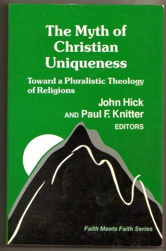 The Myth of Christian Uniqueness: Toward a Pluralistic Theology of ...