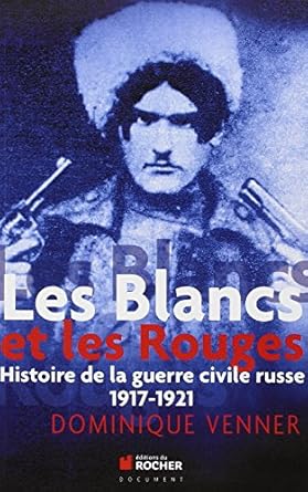 Les Blancs et les Rouges: Histoire de la guerre civile russe, 1917-1921 ...