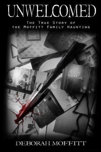 Unwelcomed: The True Story of the Moffitt Family Haunting: Moffitt ...