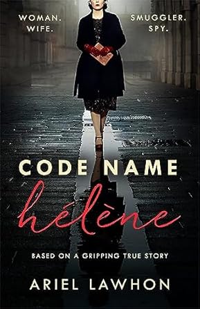 Code Name Hélène : Inspired by the gripping true story of World War 2 ...