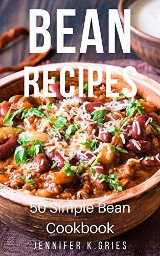Bean Recipes : 50 Simple Bean Cookbook - Kindle edition by K.Gries ...