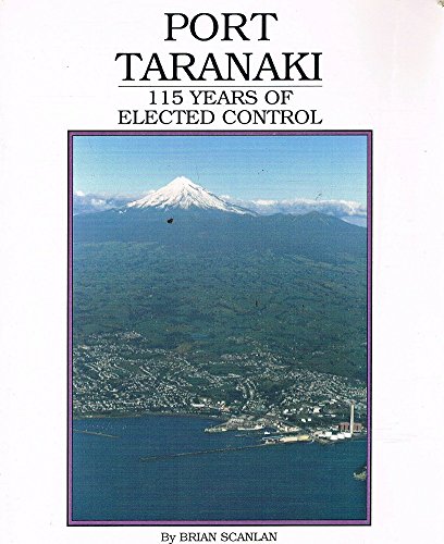 Port Taranaki: 115 Years of Elected Control: Brian Scanlan ...