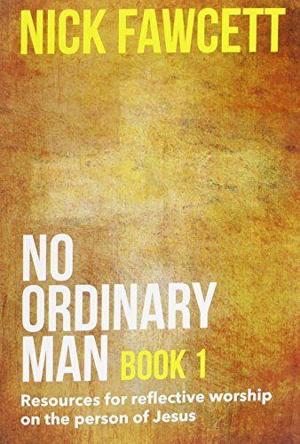 No Ordinary Man Resources for Reflective Worship on the Person of Jesus ...