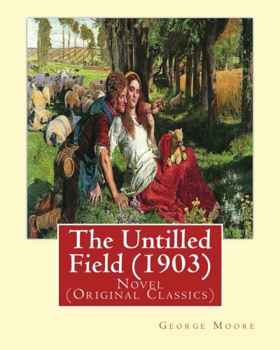 The Untilled Field (1903). By: George Moore: Novel (Original Classics ...