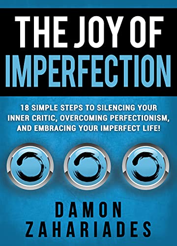 The Joy Of Imperfection: 18 Simple Steps to Silencing Your Inner Critic ...