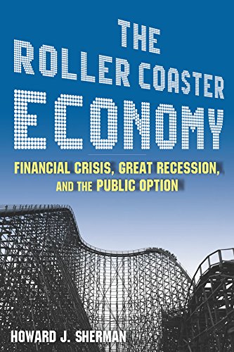 The Roller Coaster Economy: Financial Crisis, Great Recession, and the ...