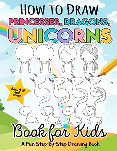 How to Draw Princesses, Dragons, Unicorns Book for Kids: A Fun Step-By ...