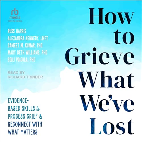 Amazon.com: How to Grieve What We've Lost: Evidence-Based Skills to ...