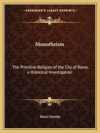 Monotheism: The Primitive Religion of the City of Rome, a Historical ...