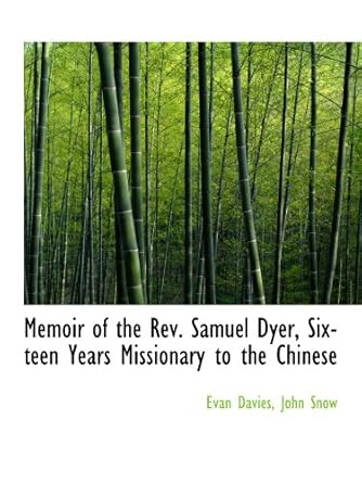 Memoir of the Rev. Samuel Dyer, Sixteen Years Missionary to the Chinese ...
