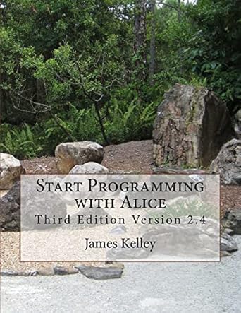 Start Programming with Alice: Third Edition Version 2.4: Kelley, James ...