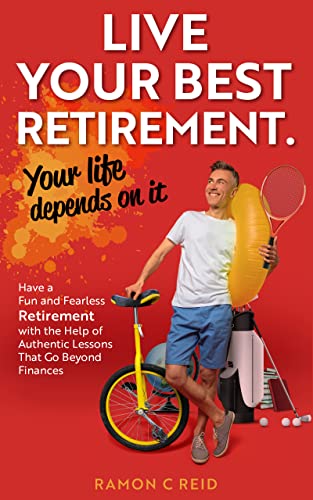Live Your Best Retirement. Your Life Depends On It.: Have a Fun and ...
