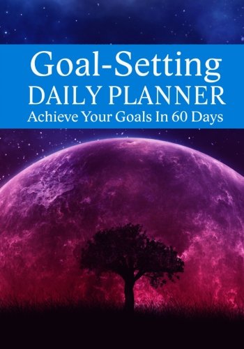 Goal-Setting Daily Planner: Achieve Your Goals In 60 Days (Goal Setting ...
