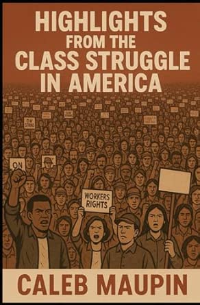 Highlights from the Class Struggle in America: Maupin, Caleb T ...