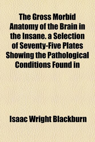 The Gross Morbid Anatomy of the Brain in the Insane. a Selection of ...