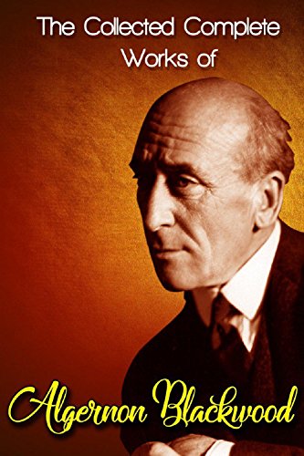 The Collected Complete Works of Algernon Blackwood (Huge Collection ...