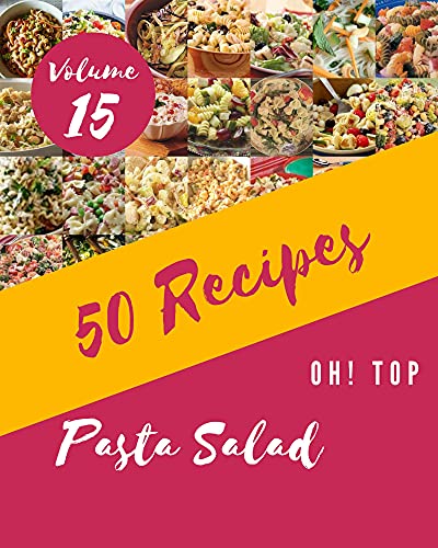 Oh! Top 50 Pasta Salad Recipes Volume 15: A Must-have Pasta Salad ...