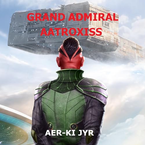 Amazon.com: Grand Admiral Aatroxiss: Starship Fleet Commander, Book 1 ...
