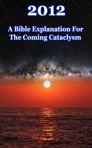 2012 A Bible Explanation For The Coming Cataclysm - Kindle edition by ...