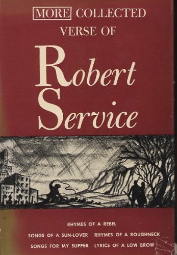 More Collected Verse of Robert Service : Rhymes of a Rebel, Songs of a ...