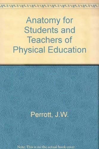 Anatomy for students and teachers of physical education: Perrott, J. W ...