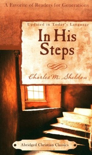In His Steps (Abridged Christian Classics): Sheldon, Charles M ...