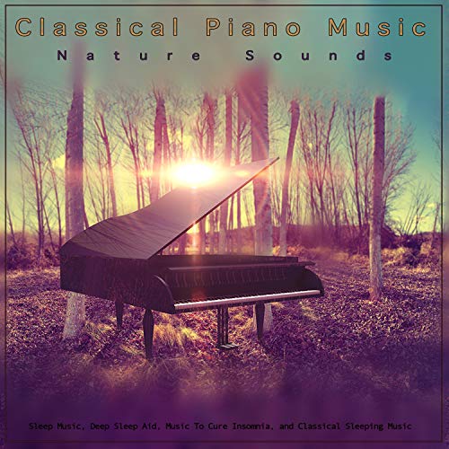 Classical Piano Music: Classical Music and Nature Sounds For Sleep ...