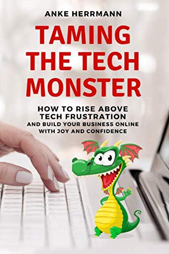 Taming the Tech Monster: How to Rise Above Tech Frustration and Build ...