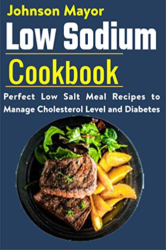 Low Sodium Cookbook: Perfect Low Salt Meal Recipe to Manage Cholesterol ...