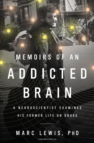 Memoirs of an Addicted Brain: A Neuroscientist Examines his Former Life ...
