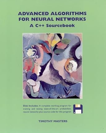 Advanced Algorithms for Neural Networks: A C++ Sourcebook: Masters ...