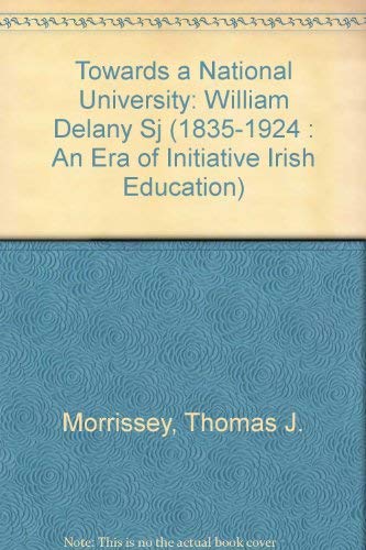 Towards a National University: William Delany Sj (1835-1924 : An Era of ...
