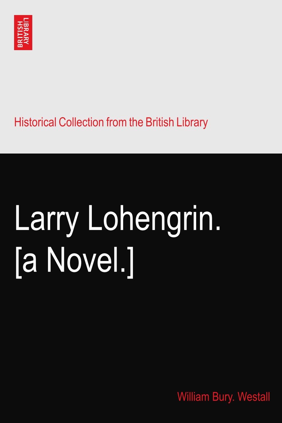 Amazon.com: Larry Lohengrin. [a Novel.]: Westall, William Bury.: Books