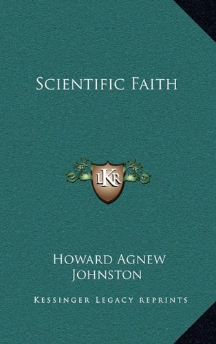 Scientific Faith: Johnston, Howard Agnew: 9781163572023: Amazon.com: Books