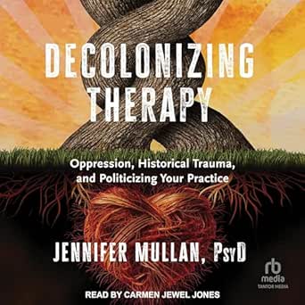 Decolonizing Therapy: Oppression, Historical Trauma, and Politicizing ...